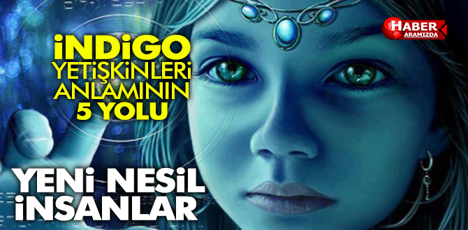Yetişkin İndigo Olduğunuzu Gösteren 5 İşaret! - Haber Aramızda | Samsun ...